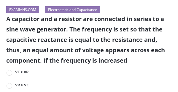A capacitor and a resistor are connected in series to a sine wave ...