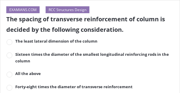 The spacing of transverse reinforcement of column is decided by the ...