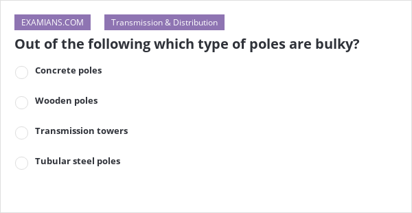 Out of the following which type of poles are bulky? | EXAMIANS