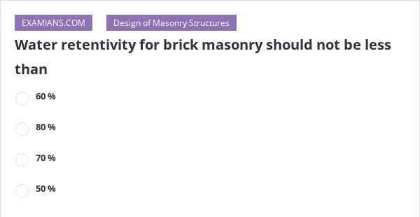 Water retentivity for brick masonry should not be less than | EXAMIANS