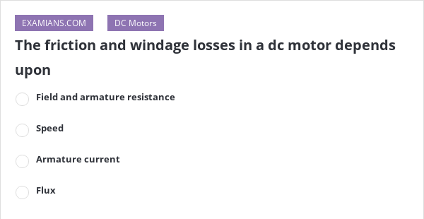 The friction and windage losses in a dc motor depends upon | EXAMIANS