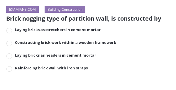 Brick nogging type of partition wall, is constructed by | EXAMIANS