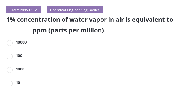 1% concentration of water vapor in air is equivalent to __________ ppm ...
