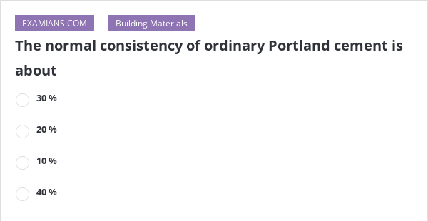 The normal consistency of ordinary Portland cement is about | EXAMIANS