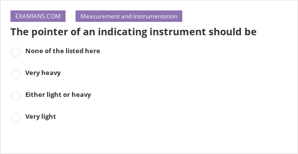 The pointer of an indicating instrument should be | EXAMIANS