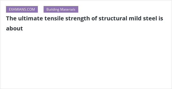 The ultimate tensile strength of structural mild steel is about | EXAMIANS