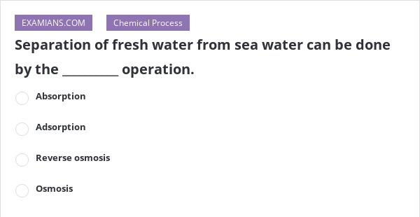 Separation of fresh water from sea water can be done by the ...