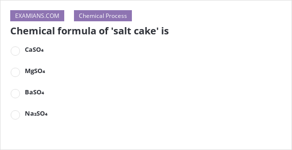 Chemical formula of 'salt cake' is | EXAMIANS