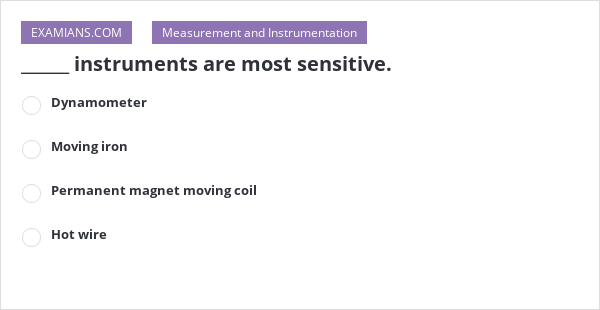instruments are most sensitive. | EXAMIANS