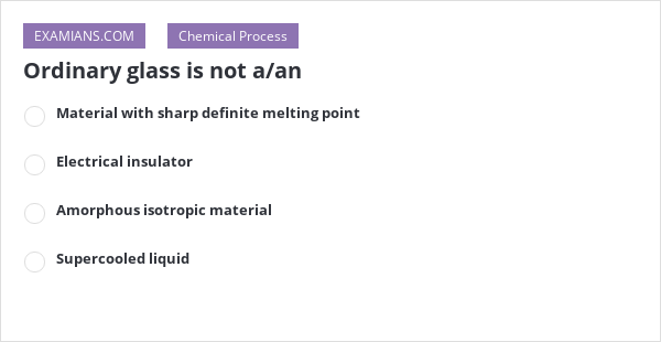 Ordinary glass is not a/an | EXAMIANS