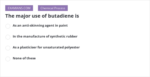 The major use of butadiene is | EXAMIANS