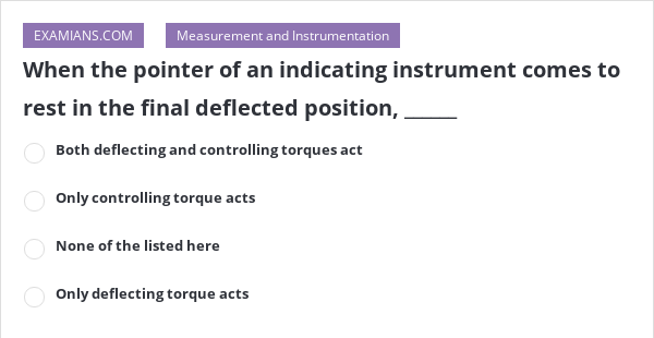 When the pointer of an indicating instrument comes to rest in the final ...