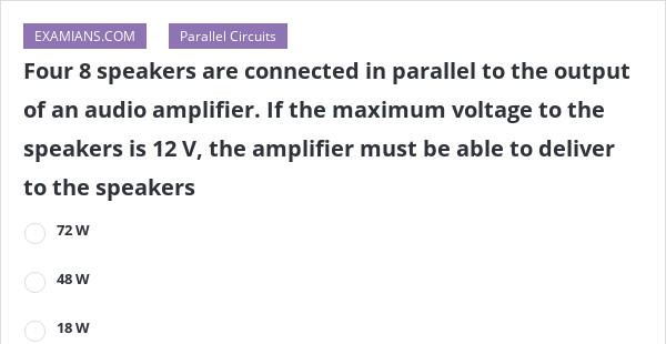 Four 8 speakers are connected in parallel to the output of an audio ...