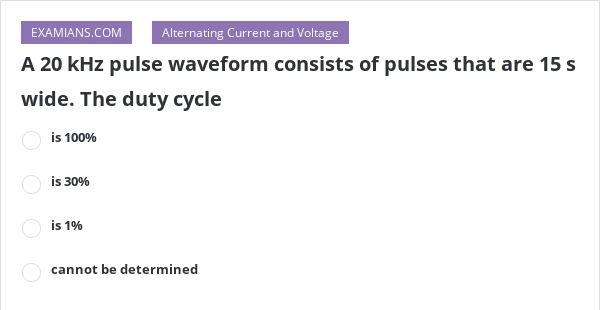 A 20 kHz pulse waveform consists of pulses that are 15 s wide. The duty ...