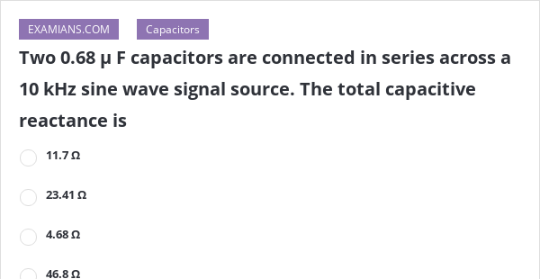 Two 0.68 μ F capacitors are connected in series across a 10 kHz sine ...