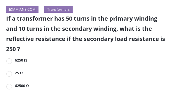 If a transformer has 50 turns in the primary winding and 10 turns in ...