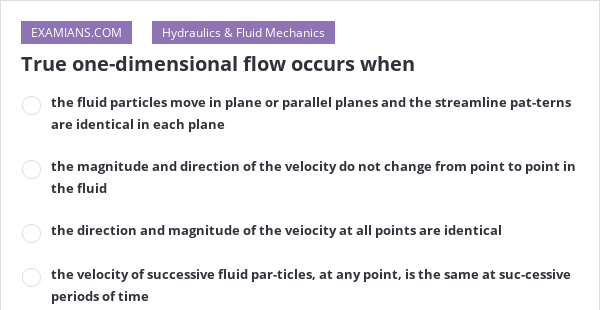 True one-dimensional flow occurs when | EXAMIANS