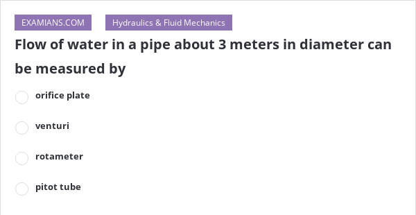 Flow of water in a pipe about 3 meters in diameter can be measured by ...