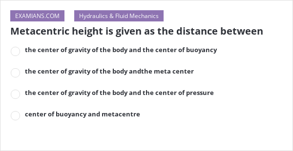 Metacentric height is given as the distance between | EXAMIANS