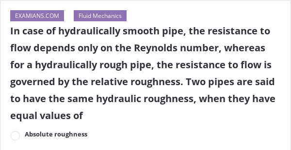 In case of hydraulically smooth pipe, the resistance to flow depends only on the Reynolds number ...