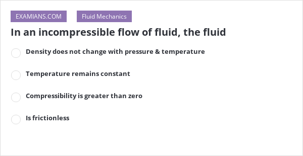 In an incompressible flow of fluid, the fluid | EXAMIANS