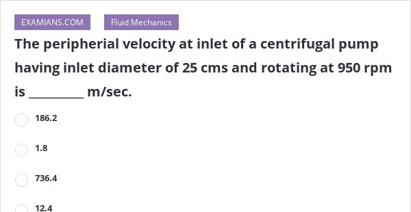 The peripherial velocity at inlet of a centrifugal pump having inlet ...