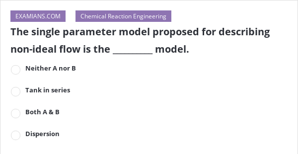 The single parameter model proposed for describing non-ideal flow is ...