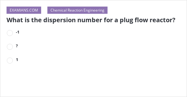 What is the dispersion number for a plug flow reactor? | EXAMIANS