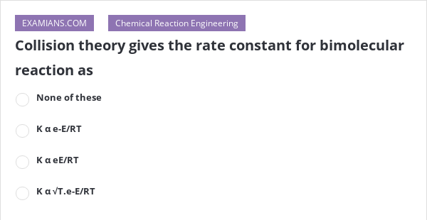 Collision theory gives the rate constant for bimolecular reaction as ...