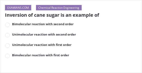 Inversion of cane sugar is an example of | EXAMIANS