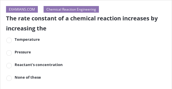The rate constant of a chemical reaction increases by increasing the ...