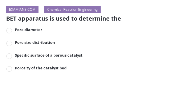 BET apparatus is used to determine the | EXAMIANS