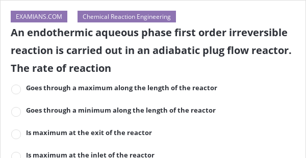 An endothermic aqueous phase first order irreversible reaction is ...