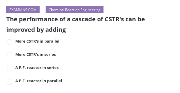 The performance of a cascade of CSTR's can be improved by adding | EXAMIANS