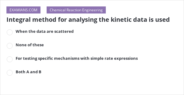 Integral method for analysing the kinetic data is used | EXAMIANS