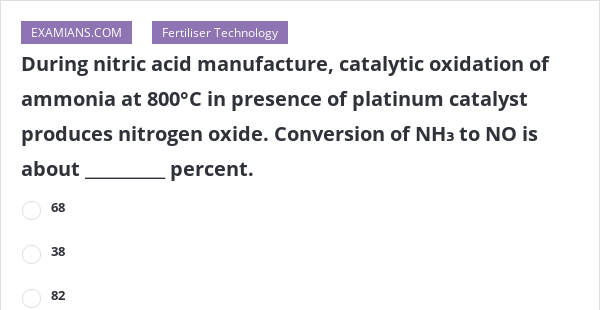 During nitric acid manufacture, catalytic oxidation of ammonia at 800°C ...