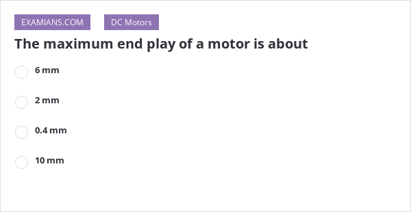 The maximum end play of a motor is about | EXAMIANS