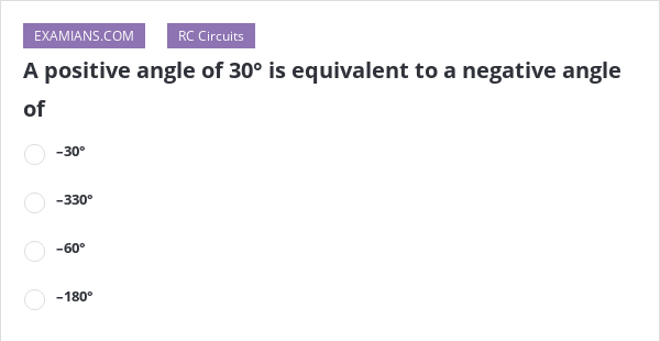 A positive angle of 30° is equivalent to a negative angle of | EXAMIANS
