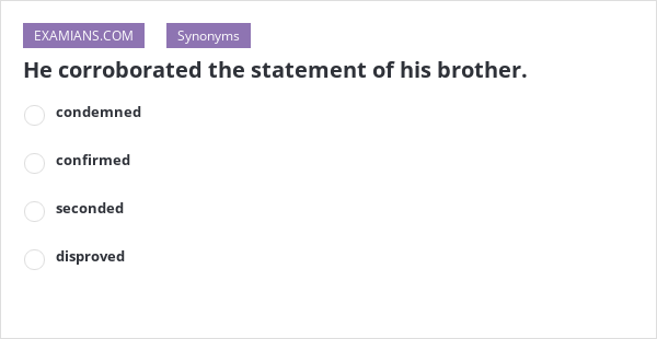He corroborated the statement of his brother. | EXAMIANS