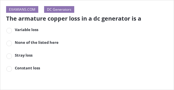 The armature copper loss in a dc generator is a | EXAMIANS