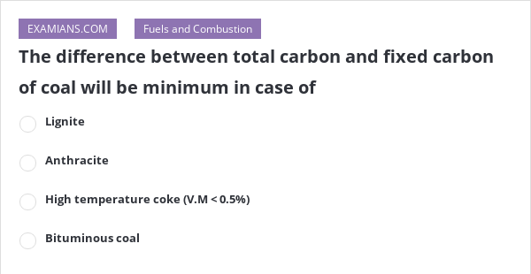 The difference between total carbon and fixed carbon of coal will be ...