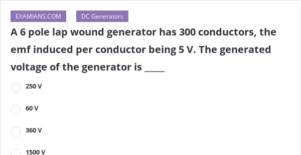 A 6 pole lap wound generator has 300 conductors, the emf induced per ...