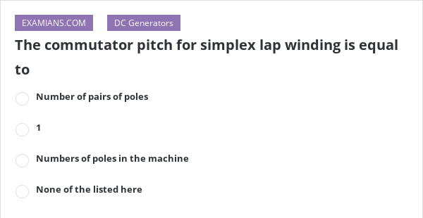 The commutator pitch for simplex lap winding is equal to | EXAMIANS