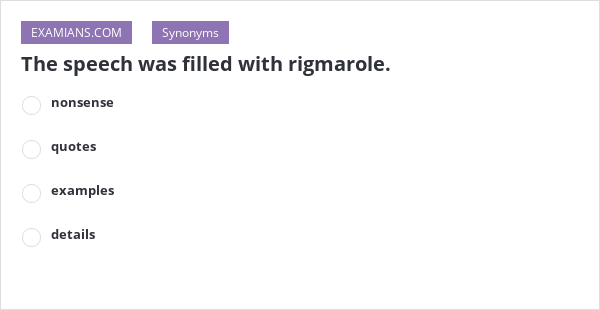 The speech was filled with rigmarole. | EXAMIANS