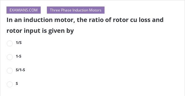 In an induction motor, the ratio of rotor cu loss and rotor input is ...