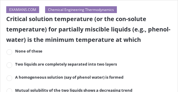 Critical solution temperature (or the con-solute temperature) for ...