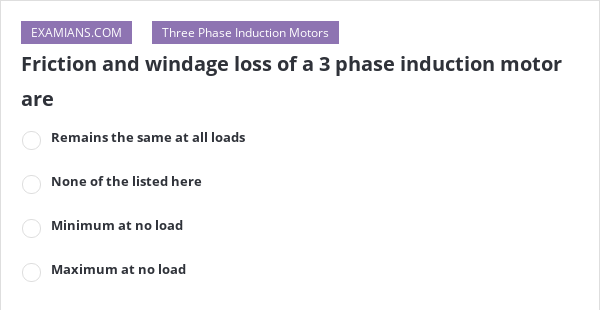 Friction and windage loss of a 3 phase induction motor are | EXAMIANS