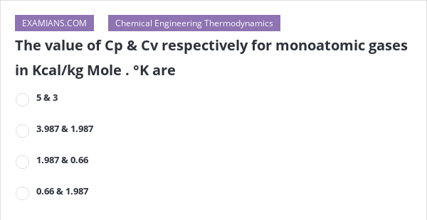The value of Cp & Cv respectively for monoatomic gases in Kcal/kg Mole ...