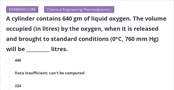 A cylinder contains 640 gm of liquid oxygen. The volume occupied (in ...