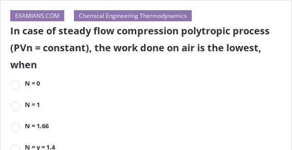 In case of steady flow compression polytropic process (PVn = constant ...